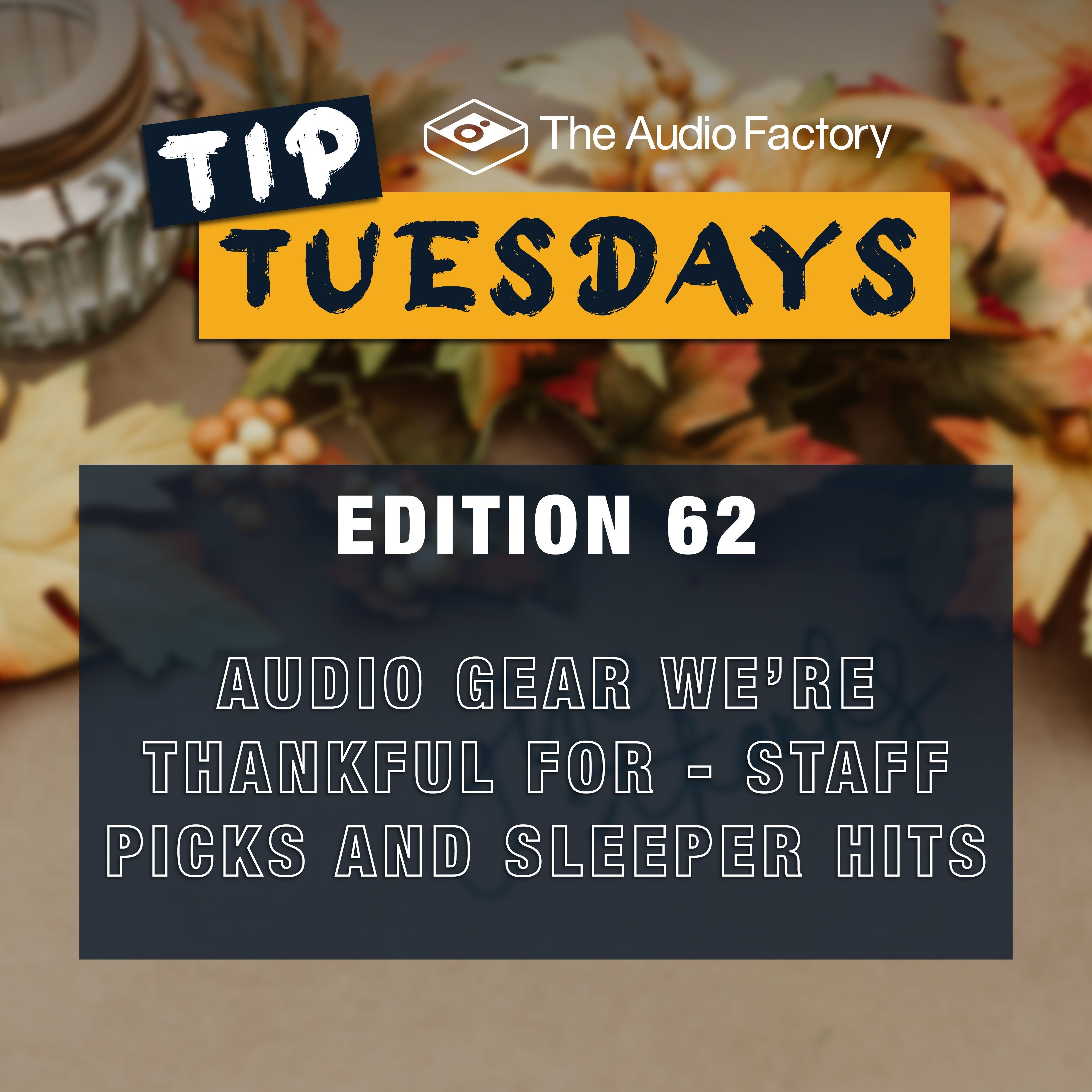Tip Tuesdays Edition 62: Audio Gear We’re Thankful For – Staff Picks ...
